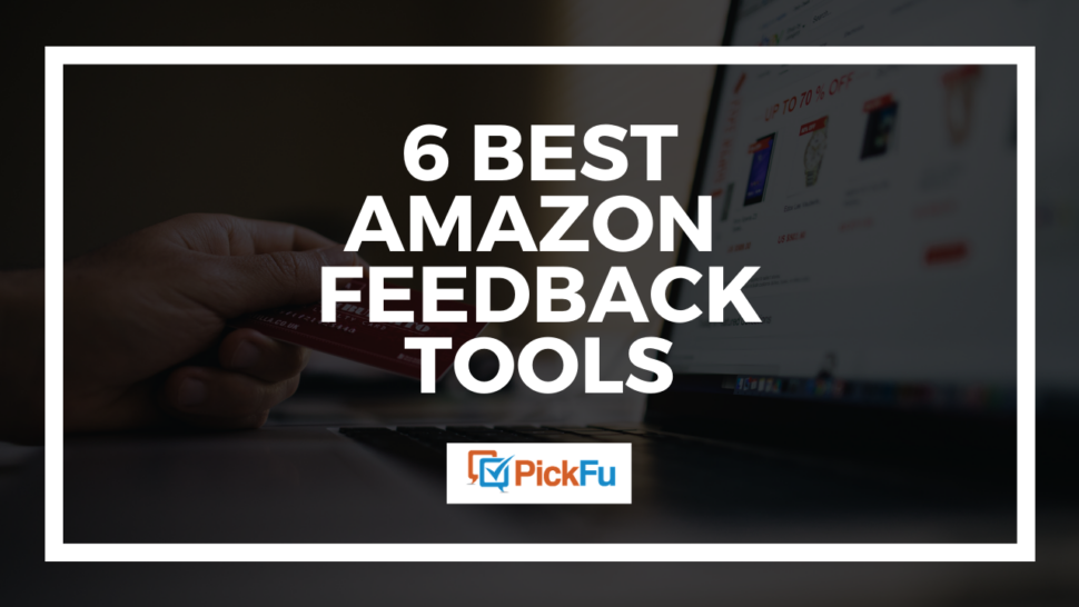 The 6 best Amazon feedback tools - The PickFu blog