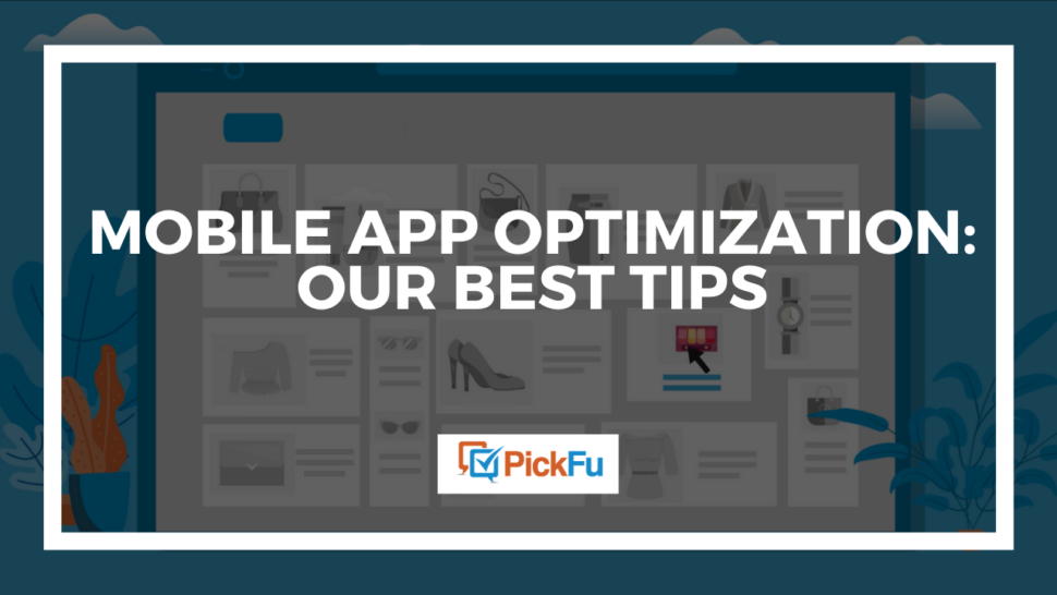 Top tips for mobile app optimization - The PickFu blog