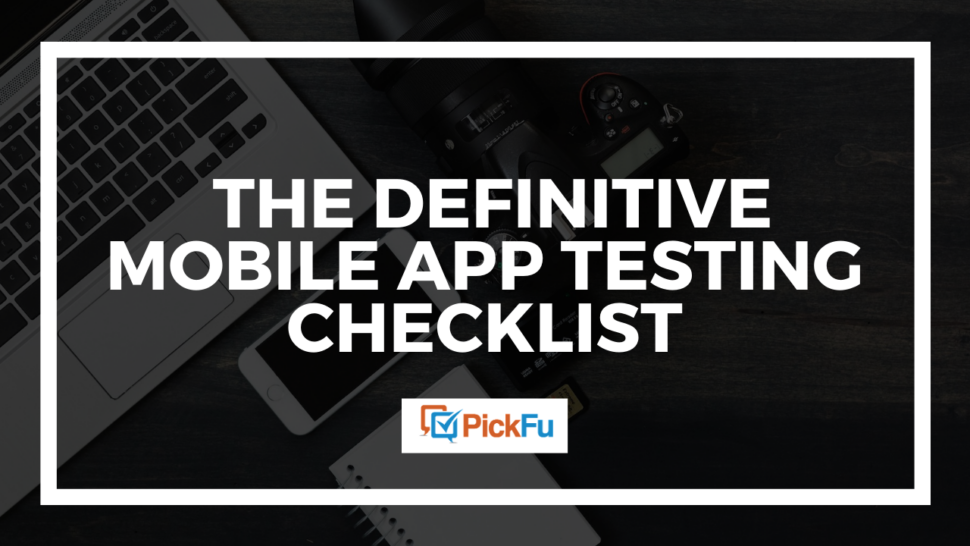 The only mobile app testing checklist you need - The PickFu blog